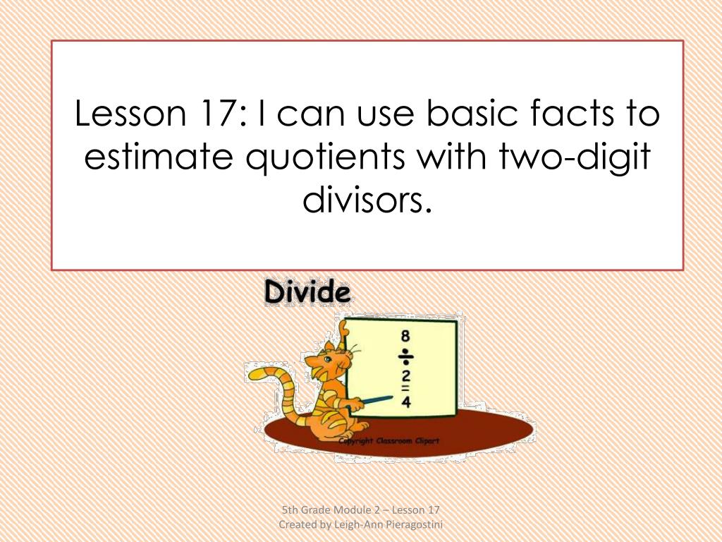 PPT - Lesson 17: I can use basic facts to estimate quotients with two ...