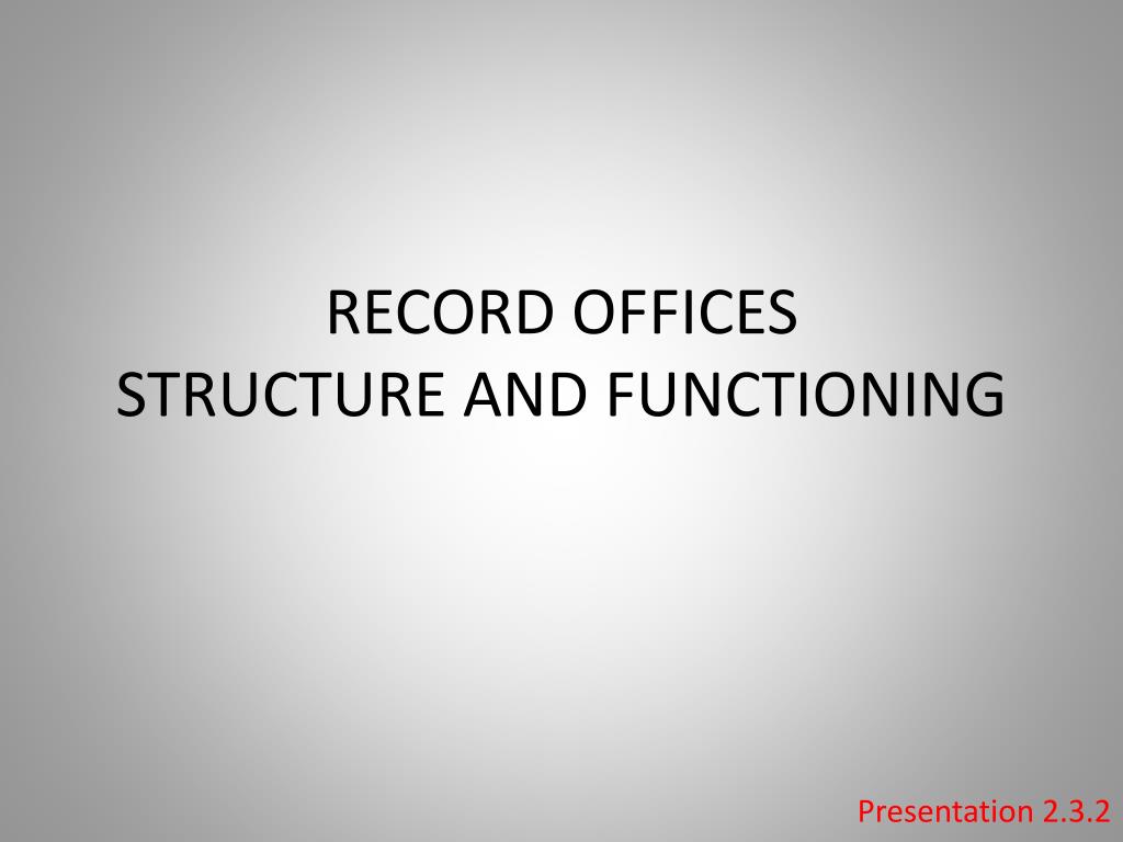 PPT - RECORD OFFICES STRUCTURE AND FUNCTIONING PowerPoint Presentation ...
