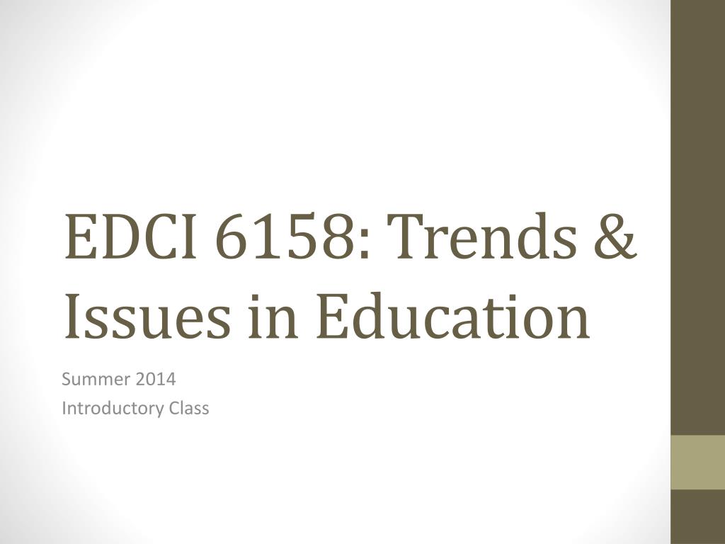 PPT - EDCI 6158: Trends & Issues in Education PowerPoint Presentation ...