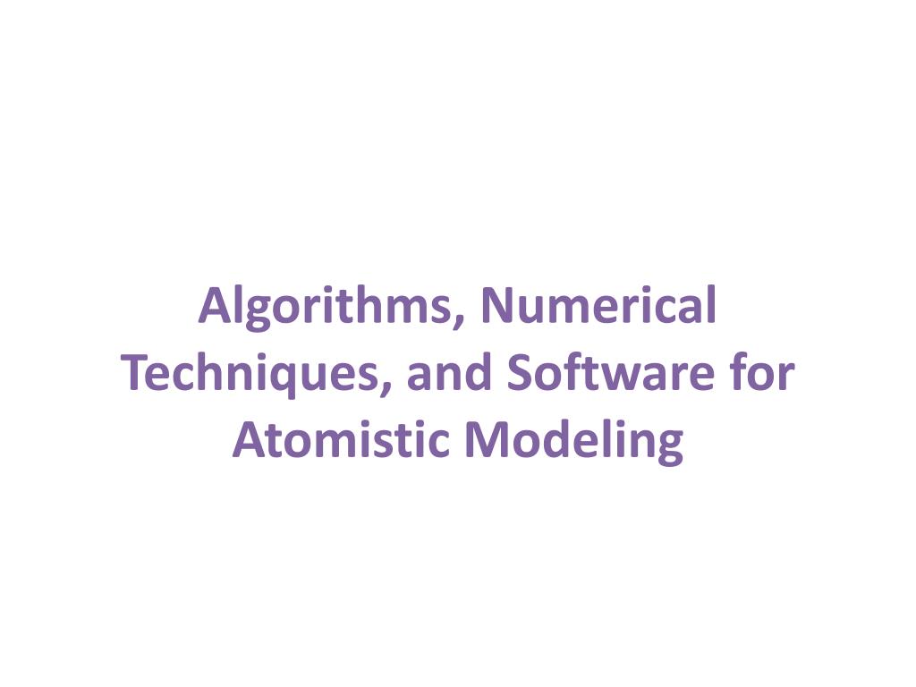 PPT - Algorithms, Numerical Techniques, and Software for Atomistic Modeling PowerPoint ...