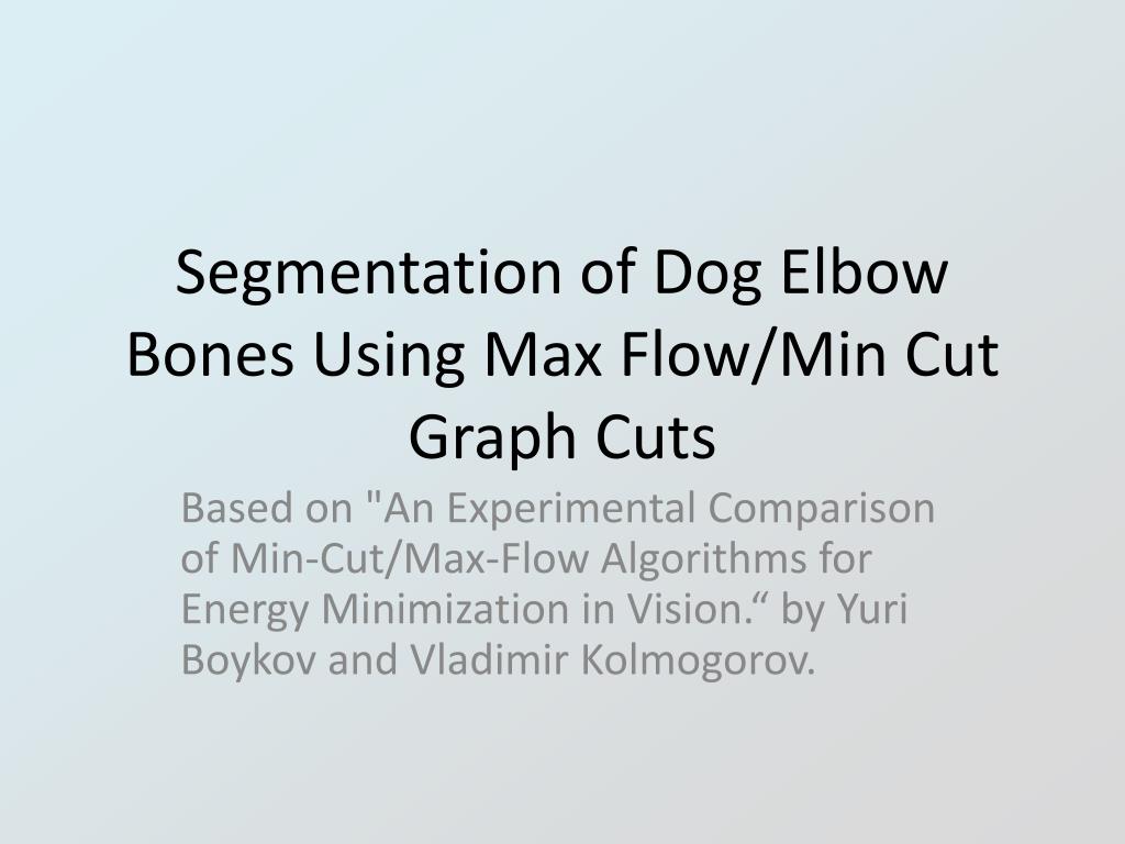 PPT - Segmentation of Dog Elbow Bones Using Max Flow/Min Cut Graph Cuts PowerPoint Presentation ...