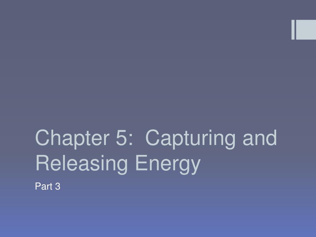 PPT - Chapter 5: Capturing and Releasing Energy PowerPoint Presentation ...