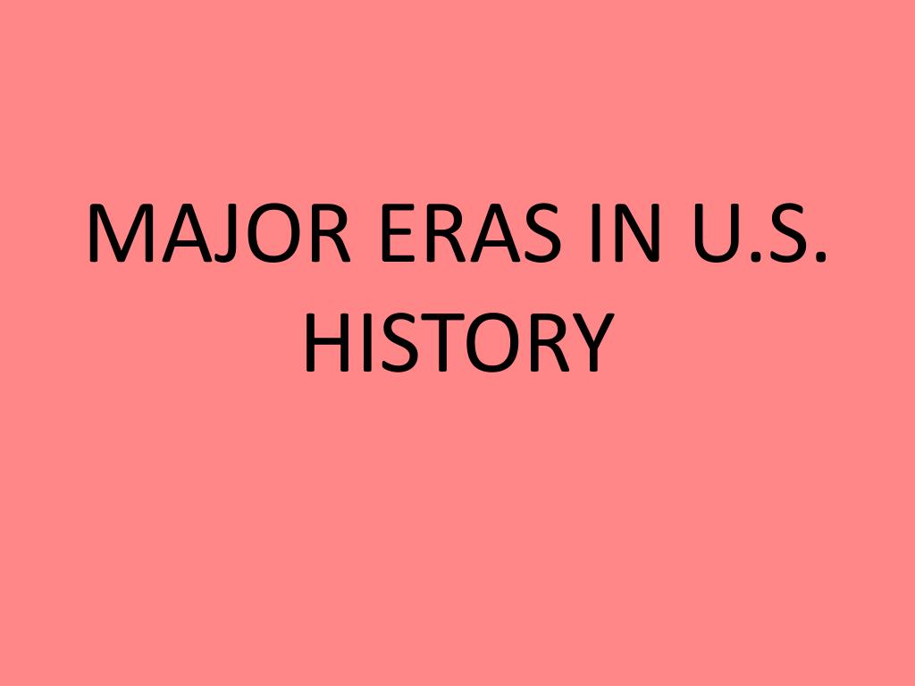 PPT - MAJOR ERAS IN U.S. HISTORY PowerPoint Presentation, free download ...