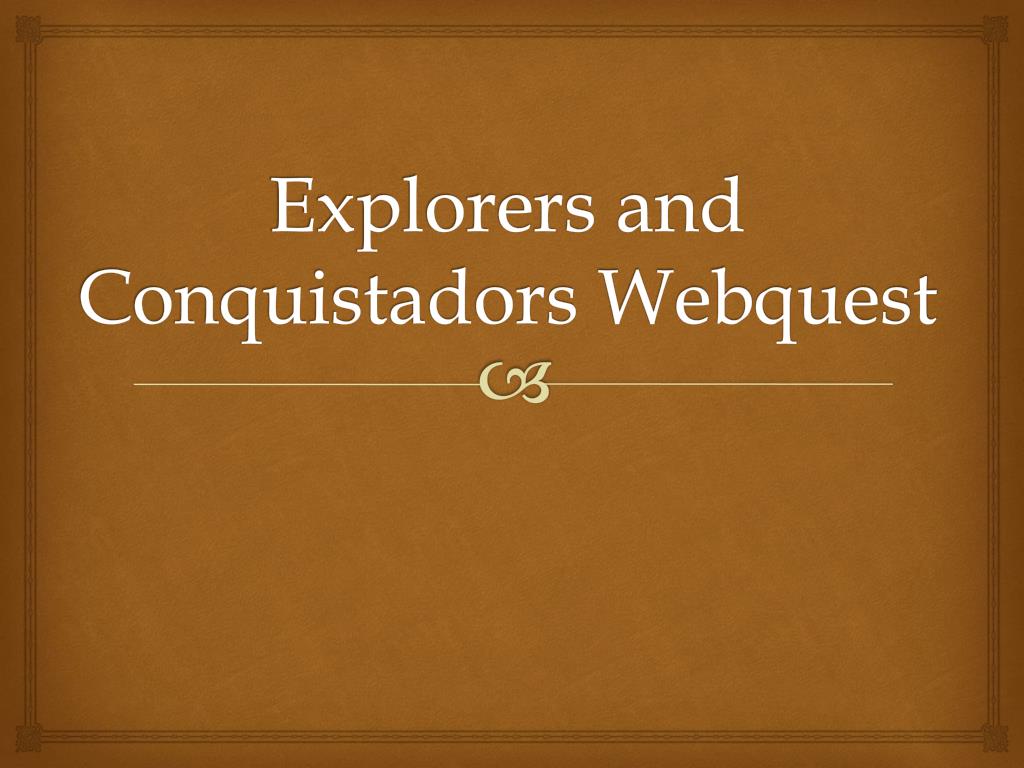 PPT - Explorers and Conquistadors Webquest PowerPoint Presentation ...