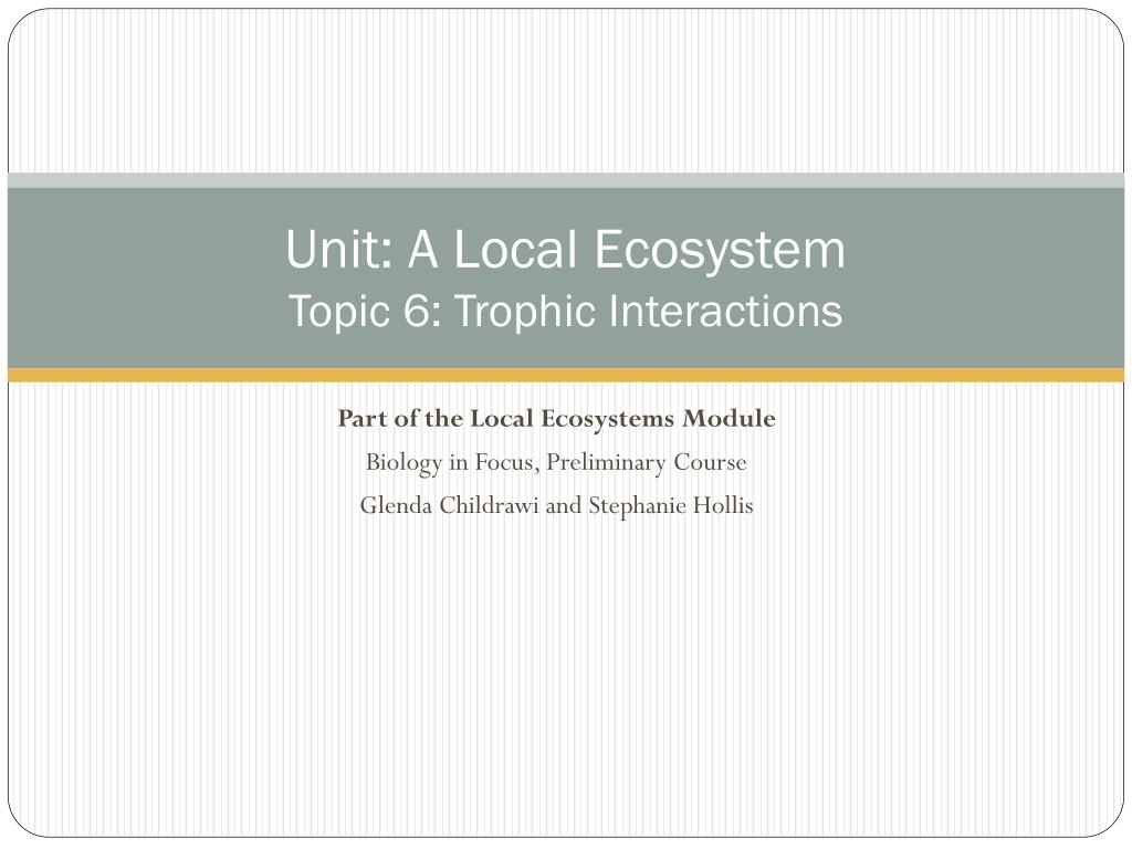 PPT - Unit: A Local Ecosystem Topic 6 : Trophic Interactions PowerPoint ...