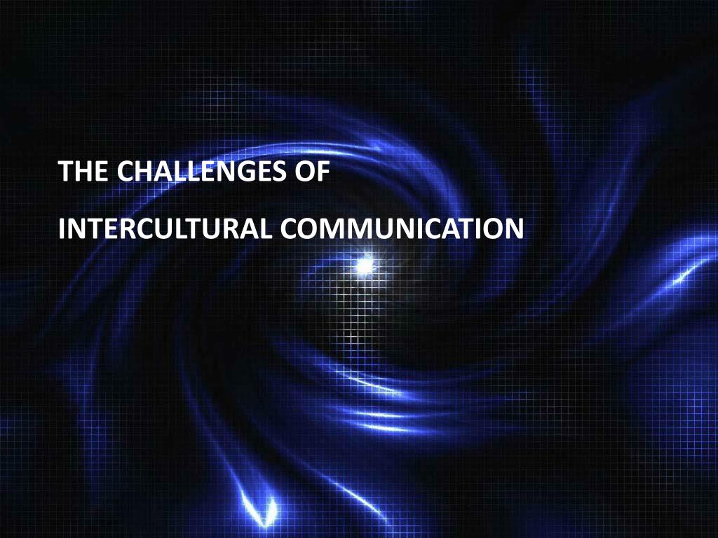 PPT - THE CHALLENGES OF INTERCULTURAL COMMUNICATION PowerPoint ...