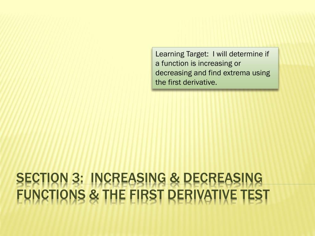 PPT - Section 3: Increasing & Decreasing functions & the first ...
