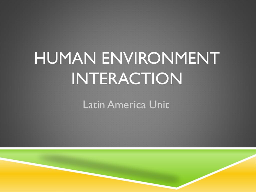 PPT - Human environment interaction PowerPoint Presentation, free ...