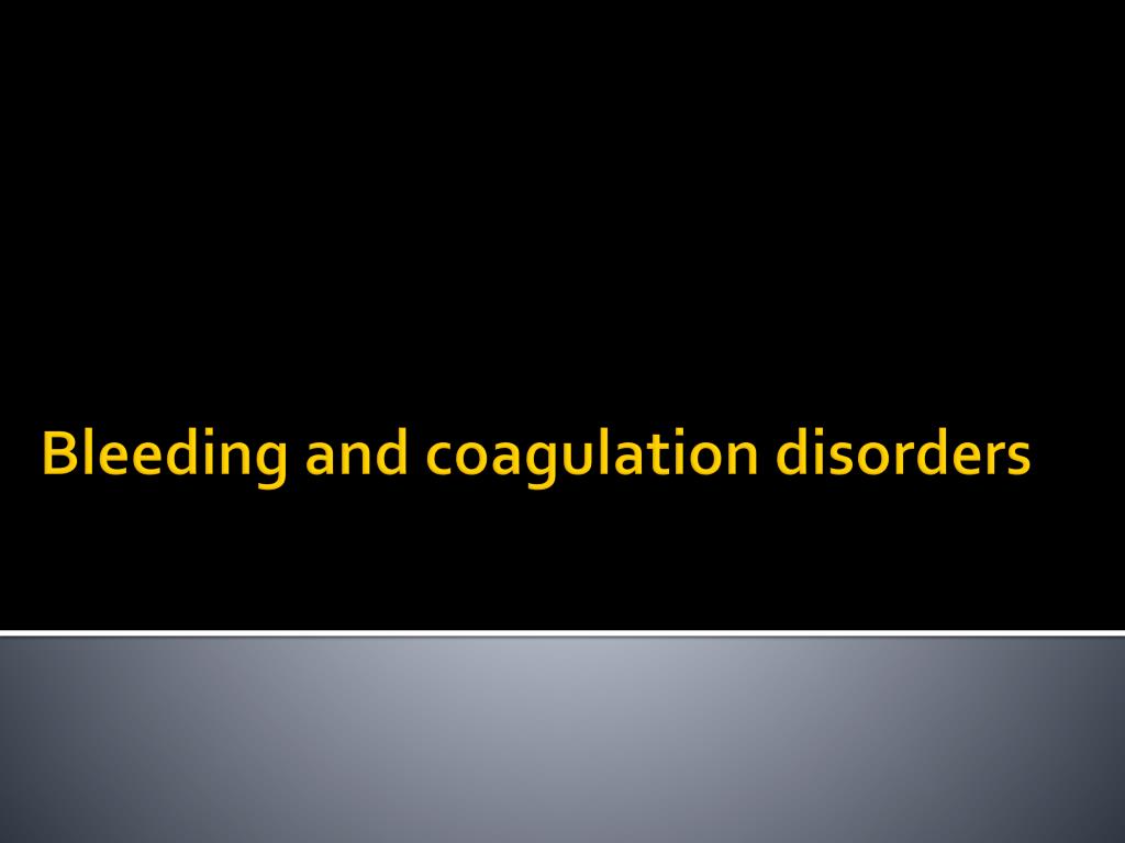 PPT - Bleeding and coagulation disorders PowerPoint Presentation, free ...