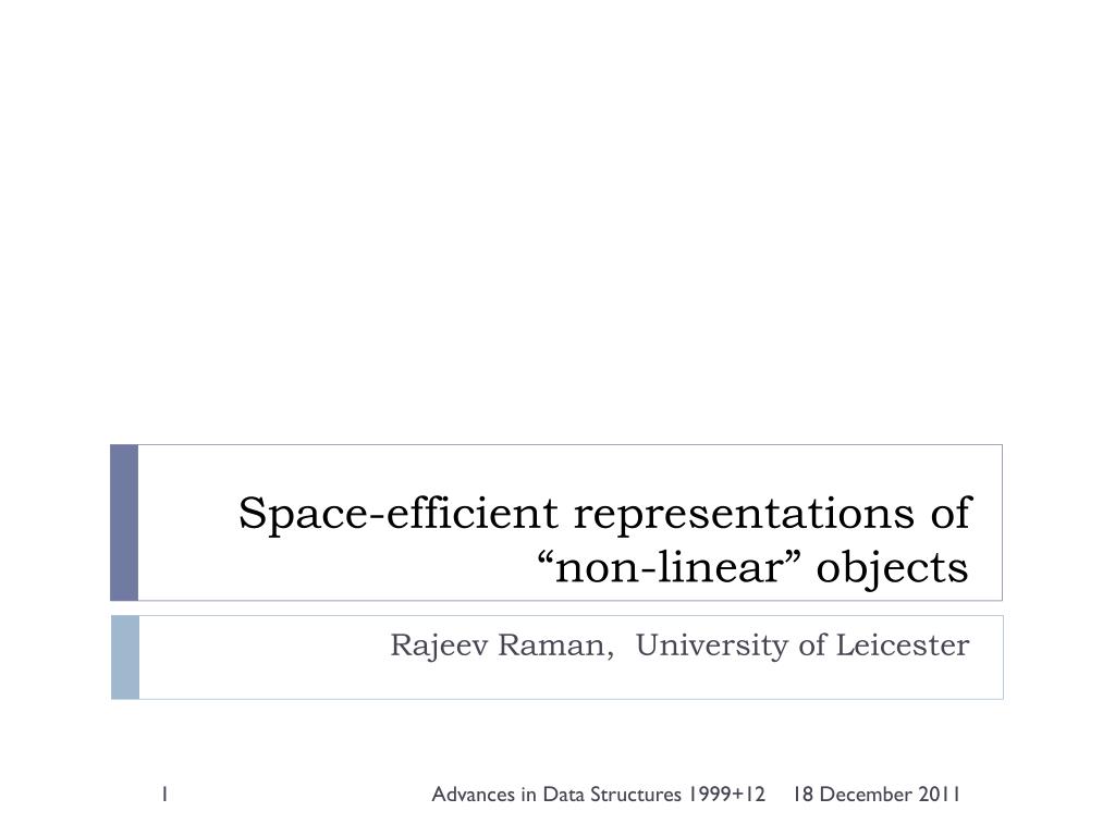 PPT - Space-efficient representations of “non-linear” objects ...