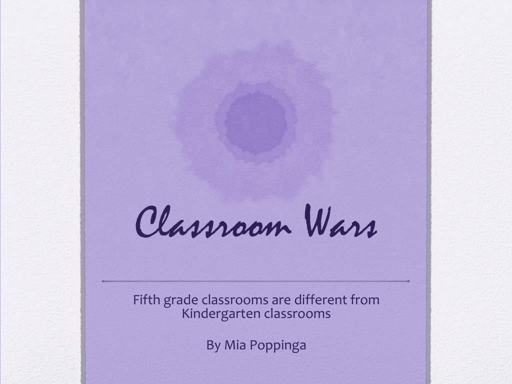 PPT - Classroom Wars: Contrasting Kindergarten and Fifth Grade ...