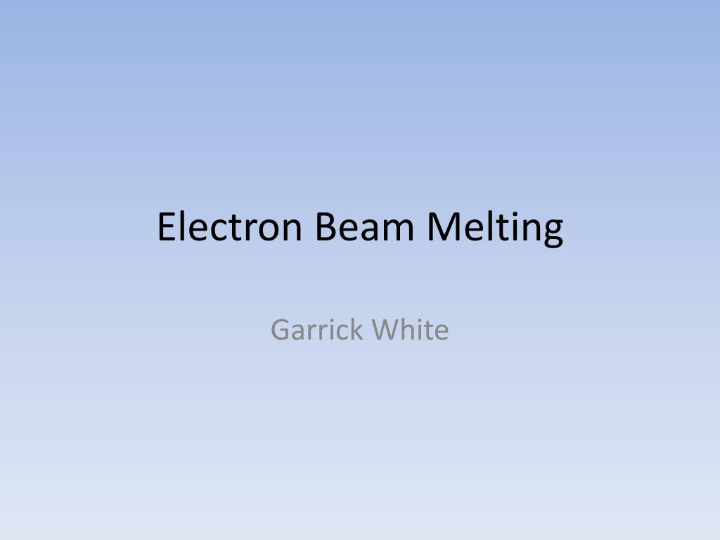 PPT - Electron Beam Melting PowerPoint Presentation, free download - ID ...