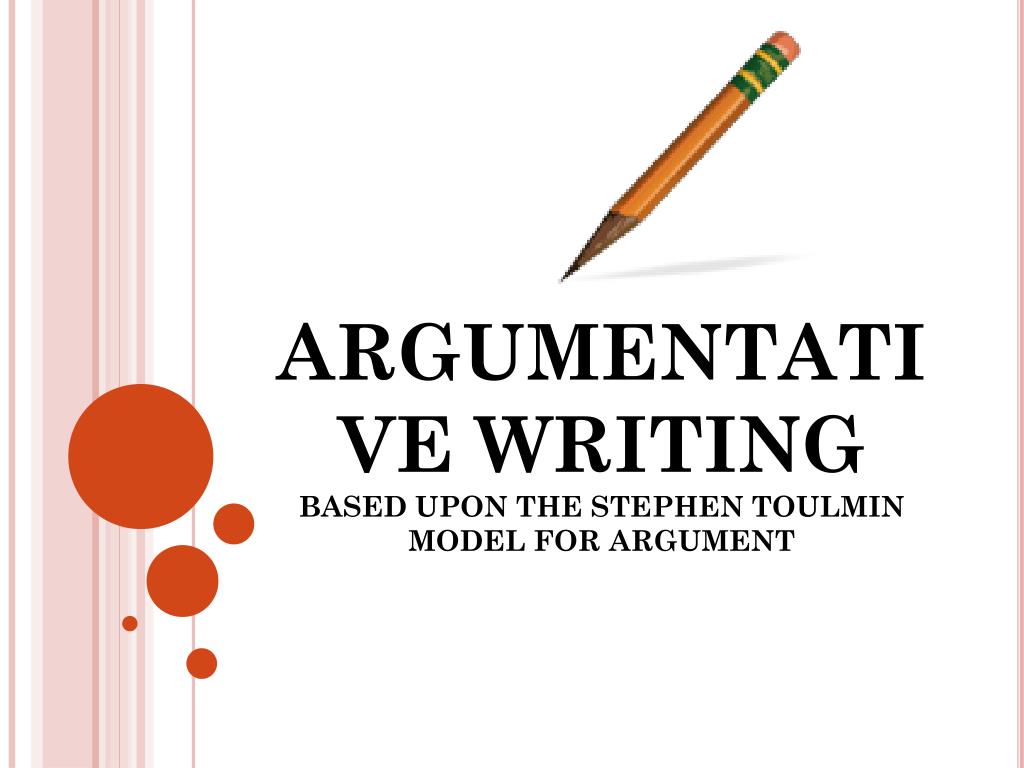 PPT - ARGUMENTATIVE WRITING BASED UPON THE STEPHEN TOULMIN MODEL FOR ...
