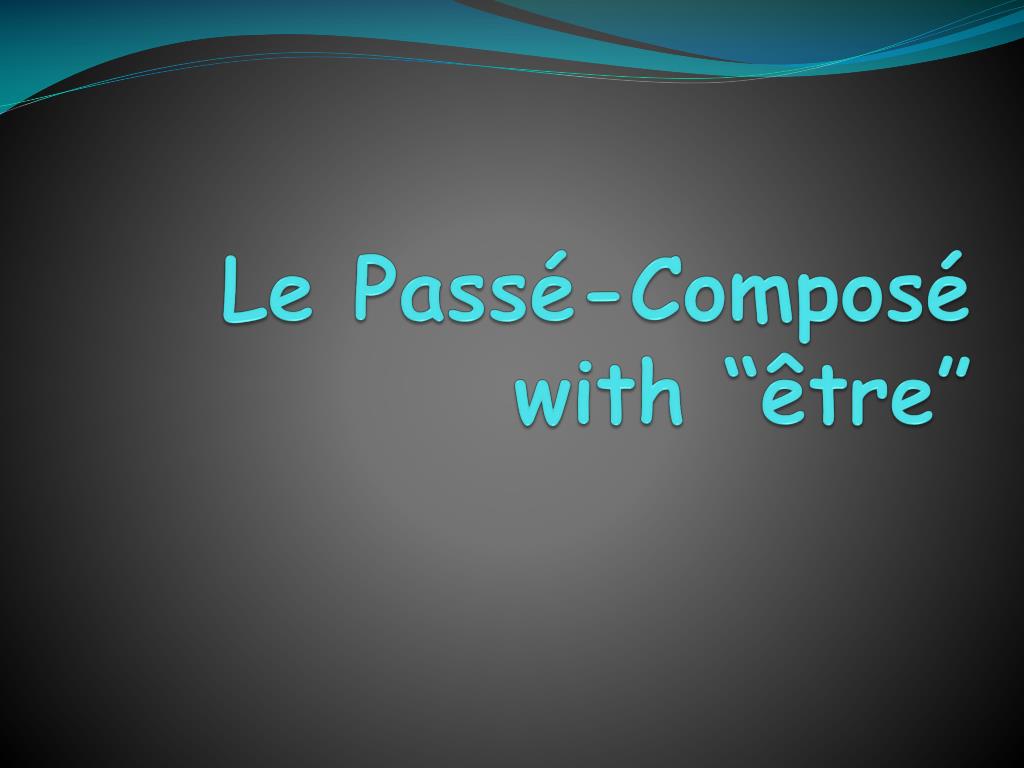 PPT - Le Passé- Composé with “ être ” PowerPoint Presentation, free ...