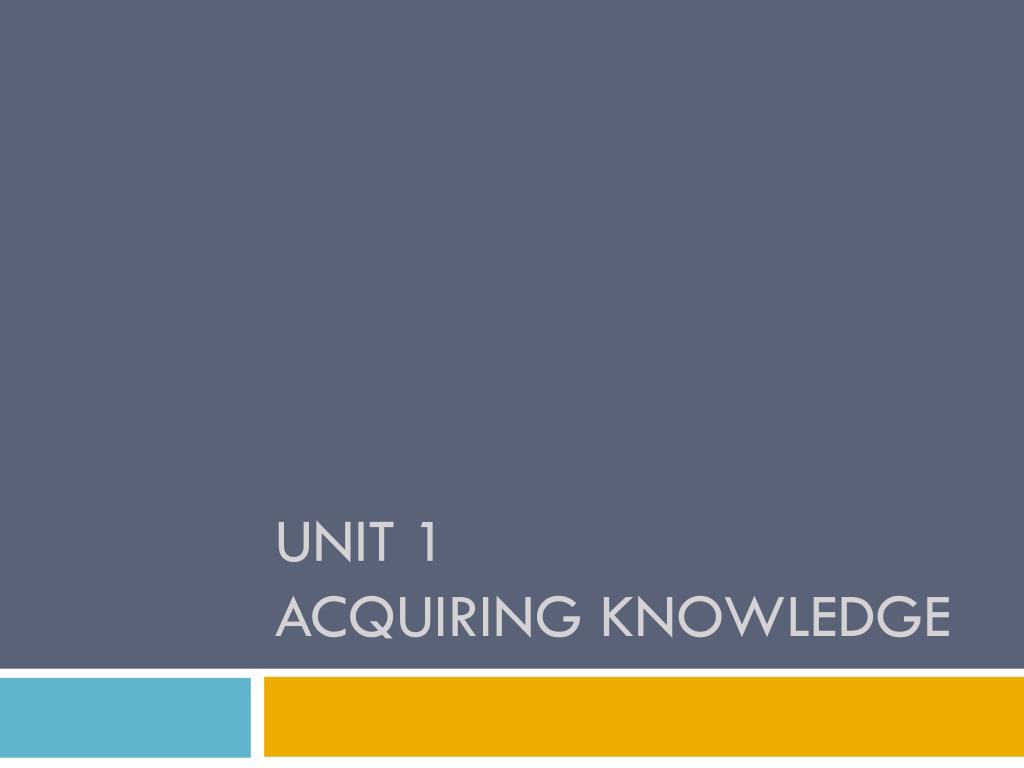 PPT - Unit 1 Acquiring Knowledge PowerPoint Presentation, free download ...