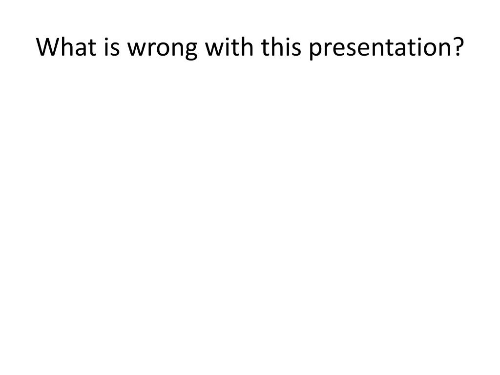 PPT - What is wrong with this presentation? PowerPoint Presentation ...