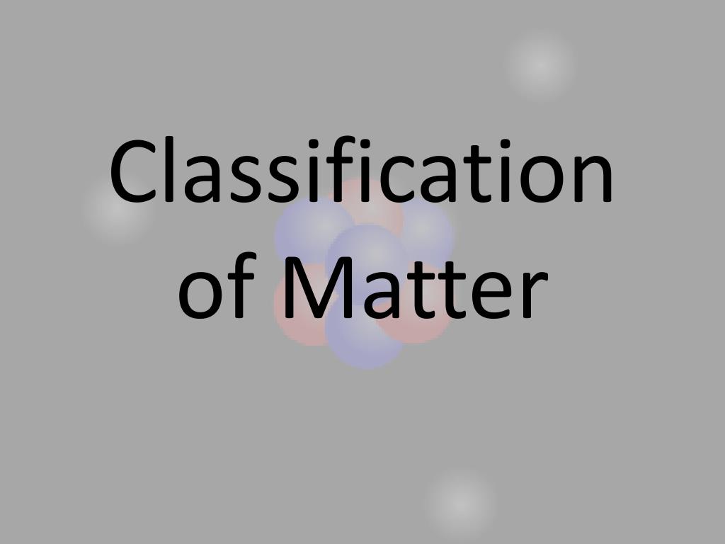 PPT - Classification of Matter PowerPoint Presentation, free download ...
