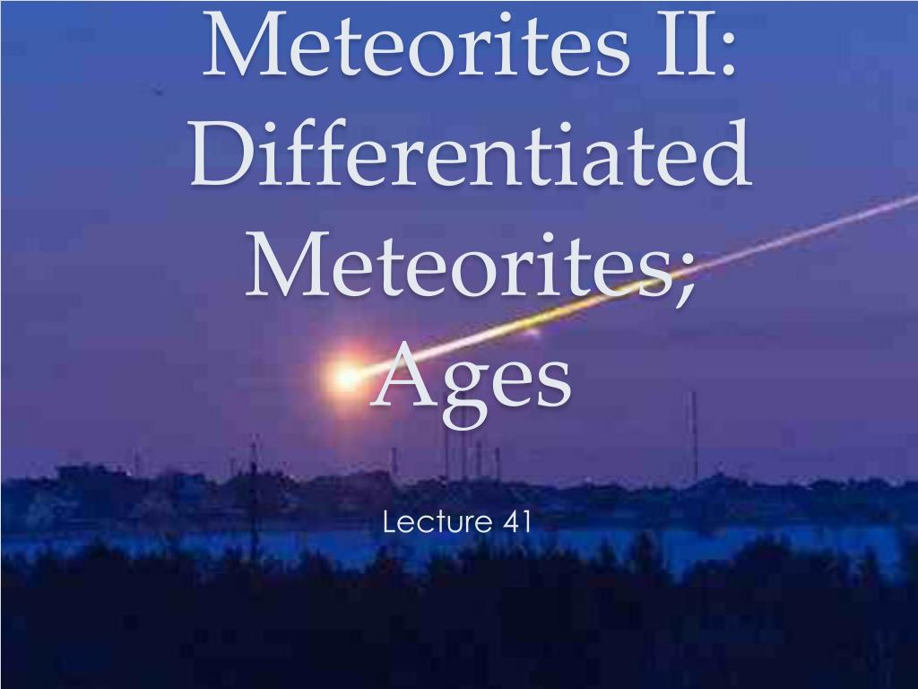 PPT - Meteorites II: Differentiated Meteorites; Ages PowerPoint ...