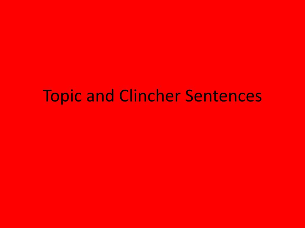 PPT - Topic and Clincher Sentences PowerPoint Presentation, free ...