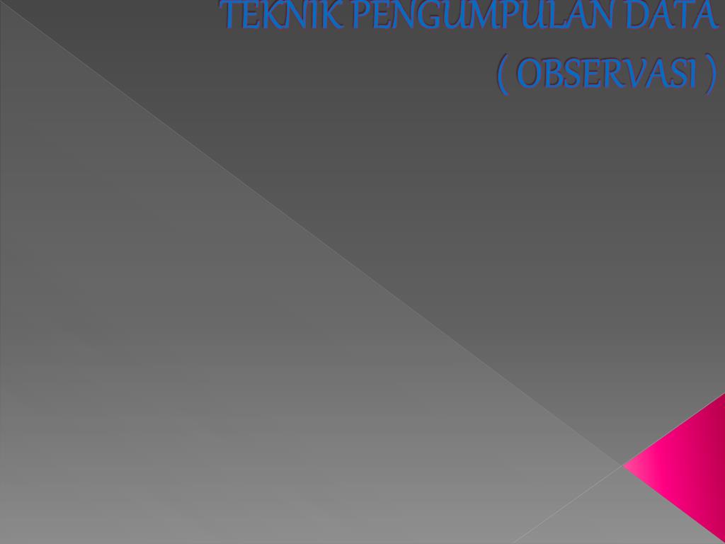 PPT - TEKNIK PENGUMPULAN DATA ( OBSERVASI ) PowerPoint Presentation ...