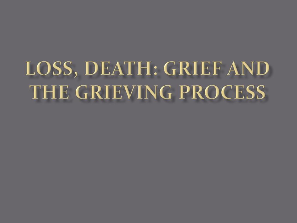 PPT - LOSS, DEATH: GRIEF AND THE GRIEVING PROCESS PowerPoint ...