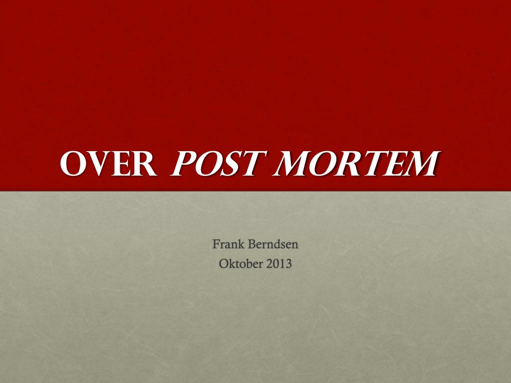 PPT - Over Post Mortem PowerPoint Presentation, free download - ID:2283526