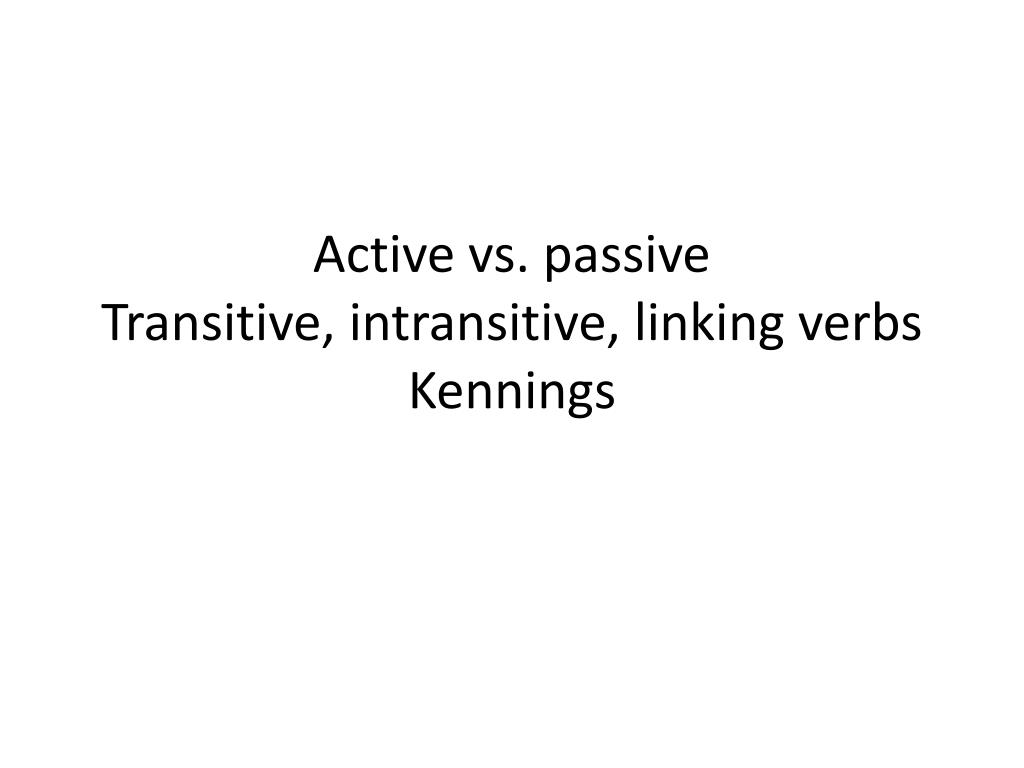 PPT - Active vs. passive Transitive, intransitive, linking verbs ...
