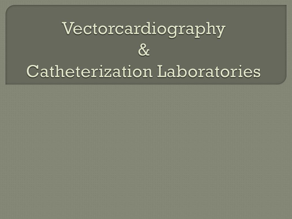 PPT - Vectorcardiography & Catheterization Laboratories PowerPoint ...