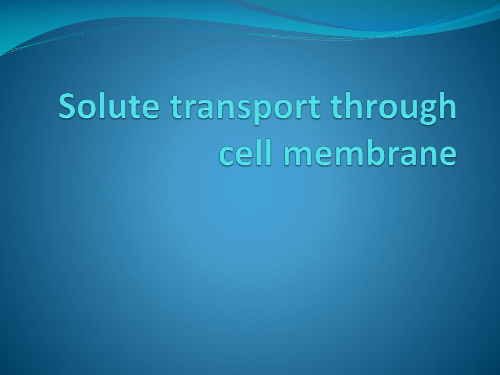 PPT - Solute transport through cell membrane PowerPoint Presentation ...