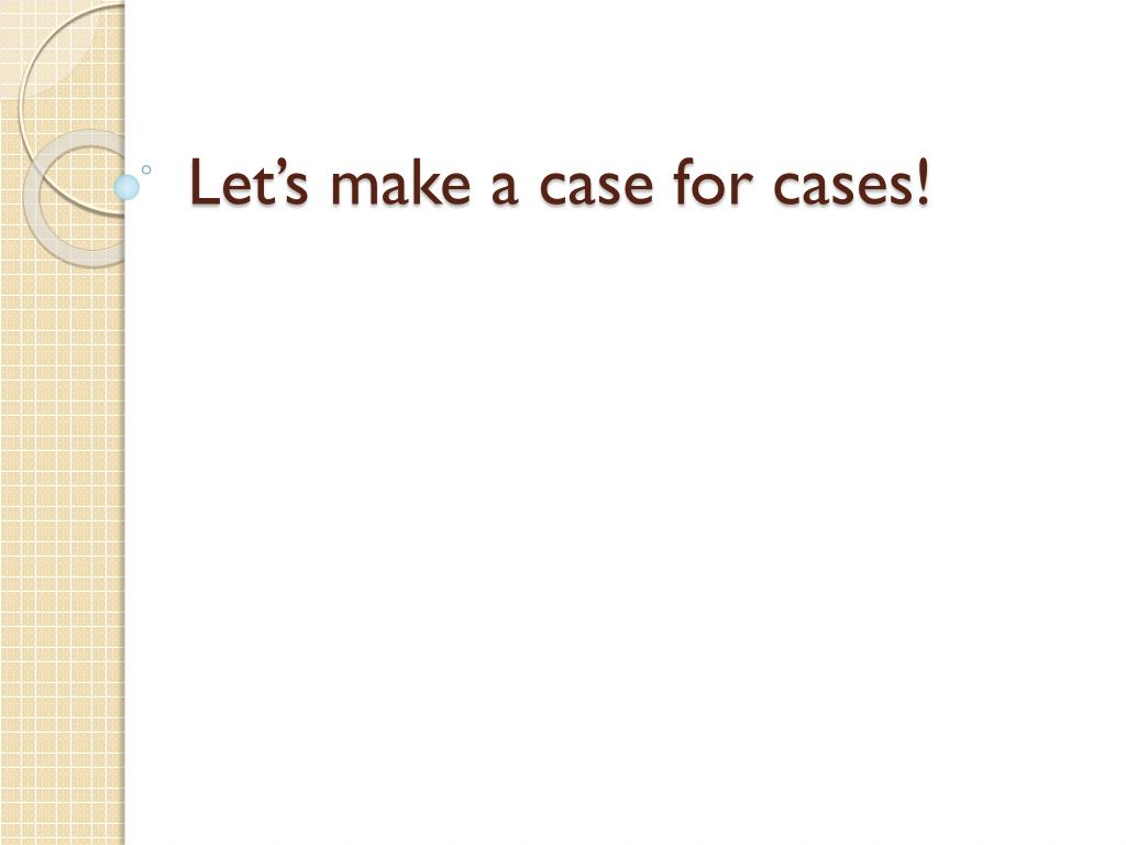 PPT - Let ’s make a case for cases! PowerPoint Presentation, free ...