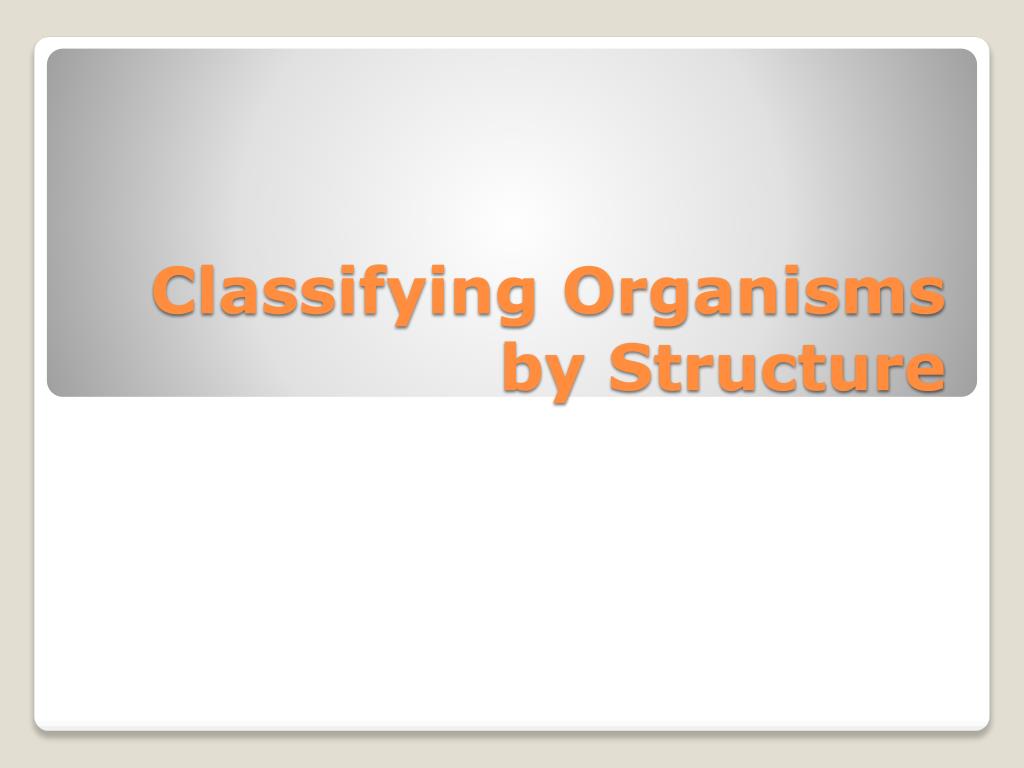PPT - Classifying Organisms by Structure PowerPoint Presentation, free ...