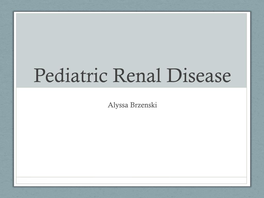 PPT - Pediatric Renal Disease: Evaluation and Interventions ...