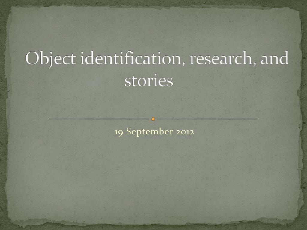 PPT - Object identification, research, and stories PowerPoint ...
