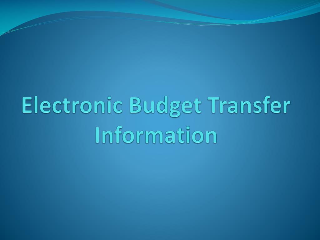 PPT - Electronic Budget Transfer Information PowerPoint Presentation ...