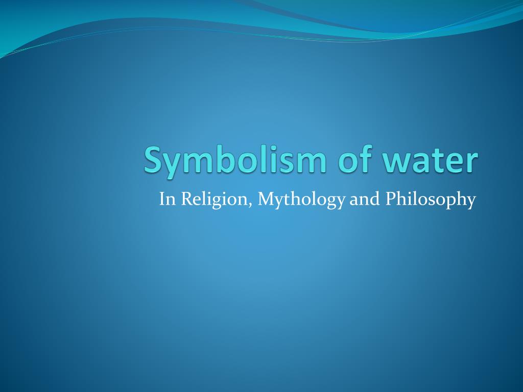 PPT - Symbolism of Water in Religion, Mythology & Philosophy PowerPoint ...