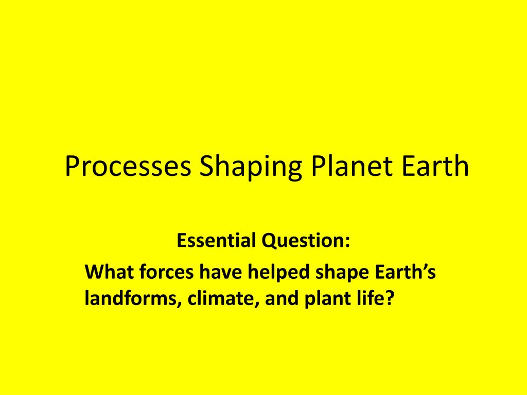PPT - Processes Shaping Planet Earth PowerPoint Presentation, free ...