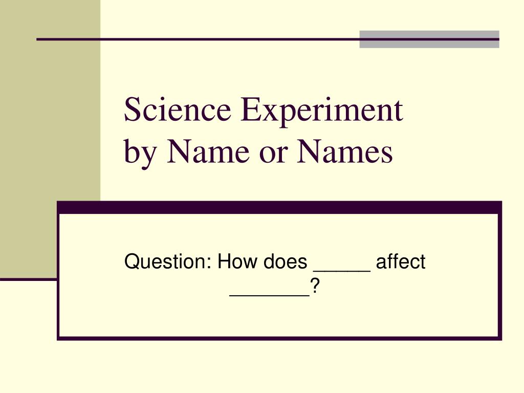PPT - Science Experiment by Name or Names PowerPoint Presentation, free ...
