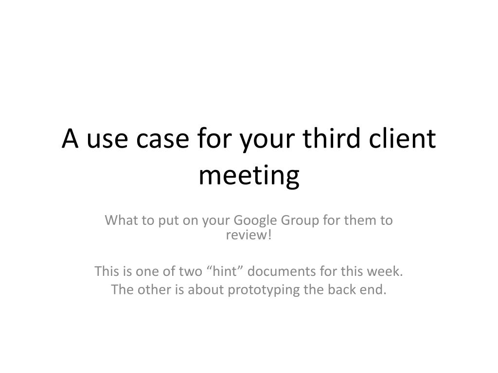 PPT - A use case for your third client meeting PowerPoint Presentation ...