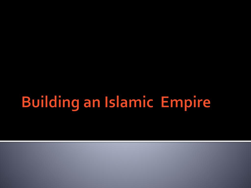 PPT - Building an Islamic Empire PowerPoint Presentation, free download ...