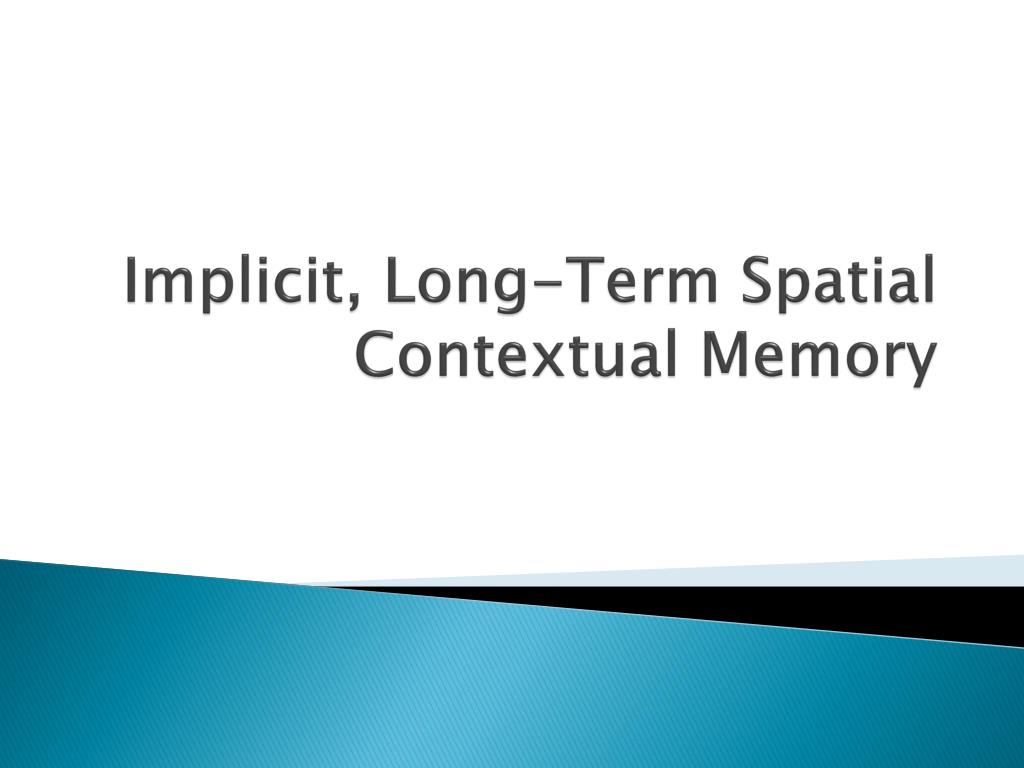 PPT - Implicit, Long-Term Spatial Contextual Memory PowerPoint Presentation - ID:2327398