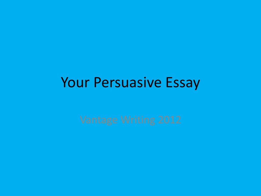 PPT - Your Persuasive Essay PowerPoint Presentation, free download - ID ...