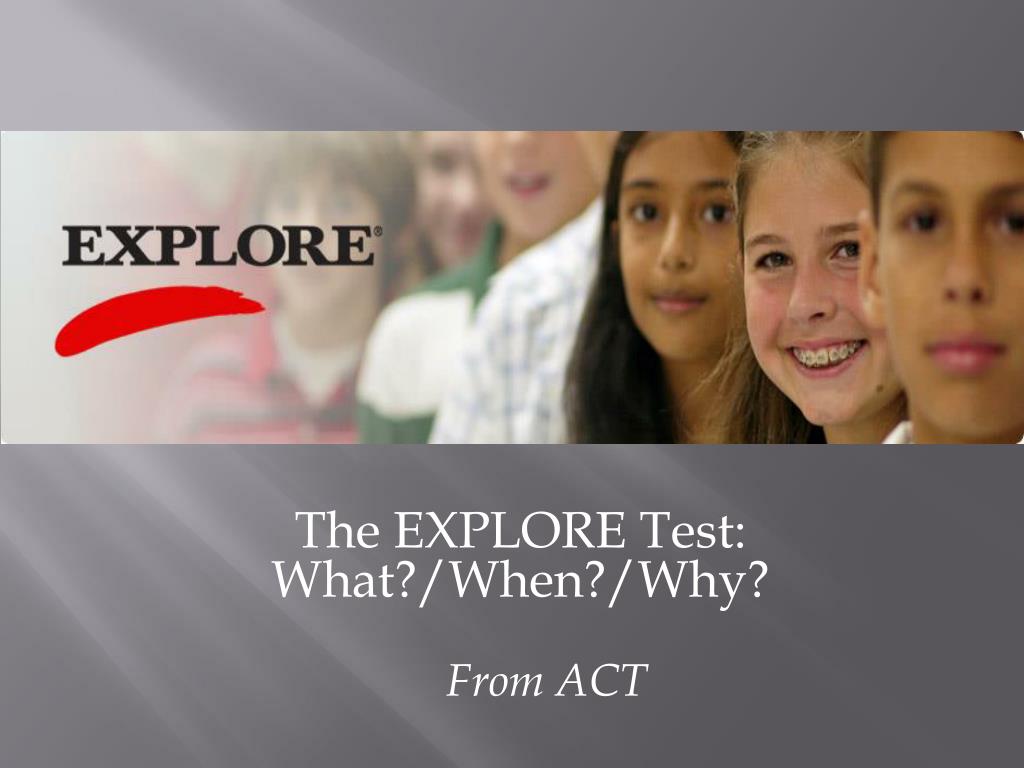 PPT - The EXPLORE Test: What?/When?/Why? PowerPoint Presentation, free ...