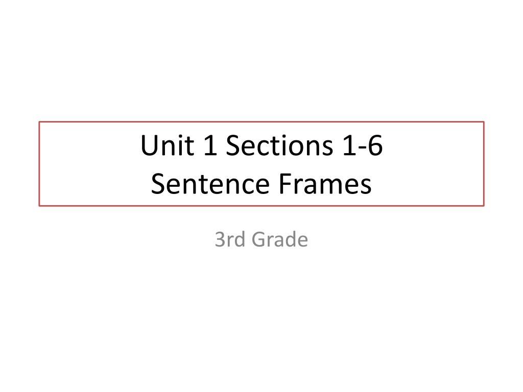 PPT - Unit 1 Sections 1-6 Sentence Frames PowerPoint Presentation, free ...