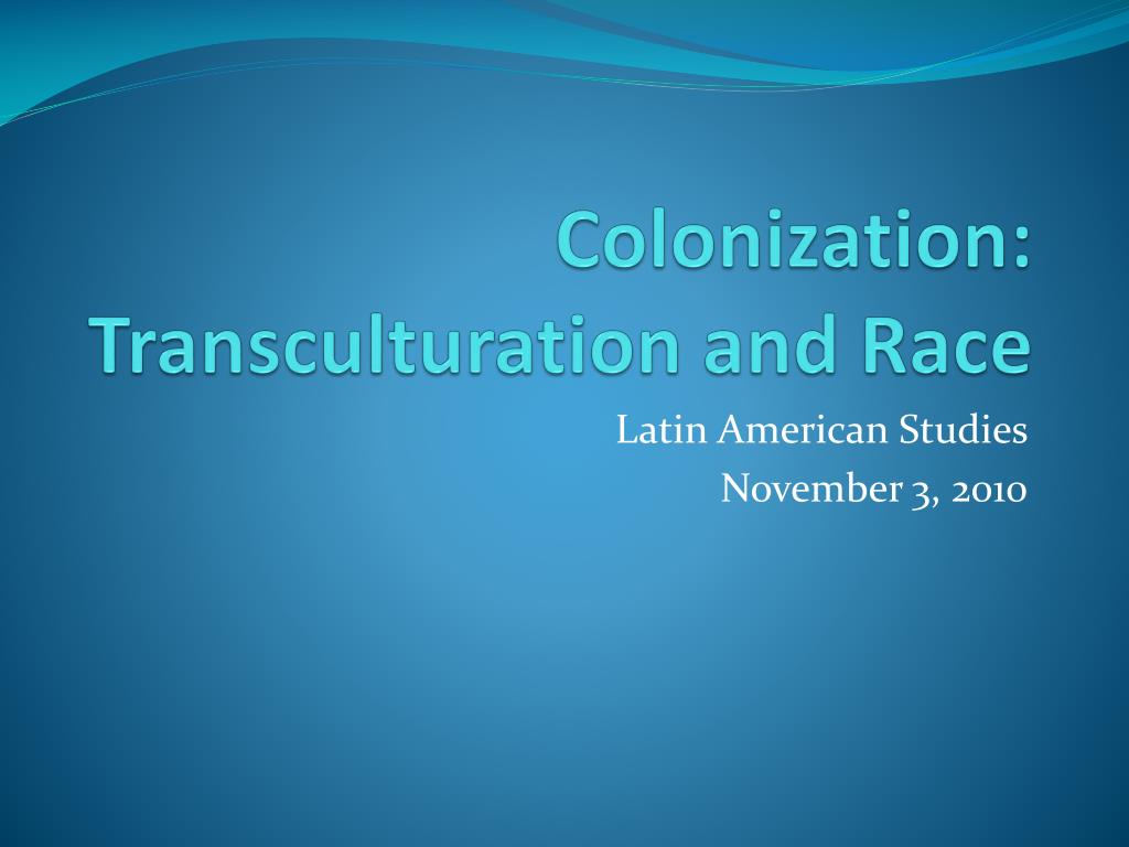 PPT - Colonization: Transculturation and Race PowerPoint Presentation ...