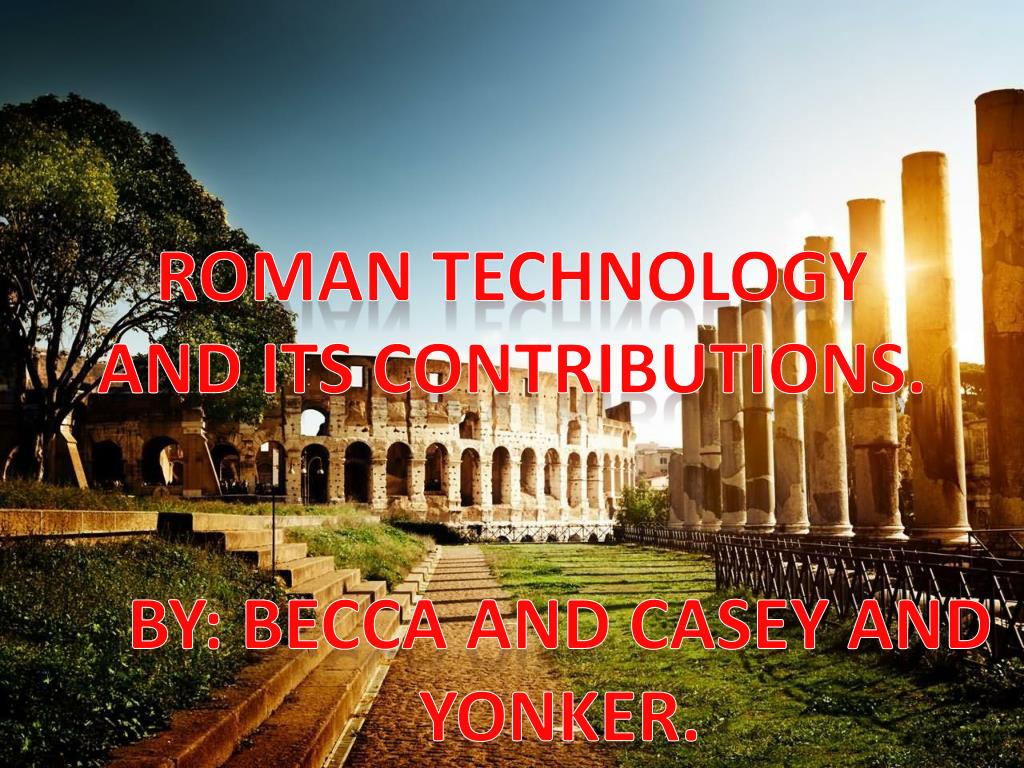 PPT - Roman Technology And Its Contributions. PowerPoint Presentation ...