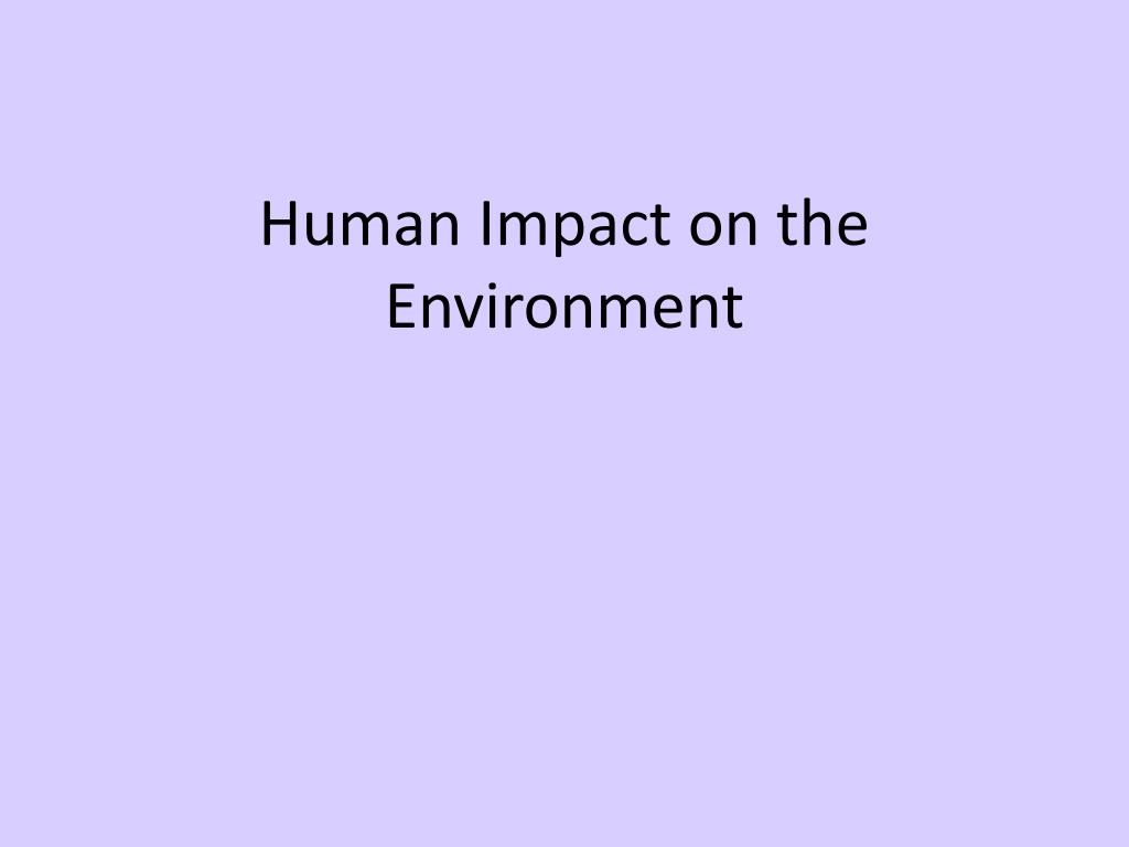 PPT - Human Impact on the Environment PowerPoint Presentation, free ...