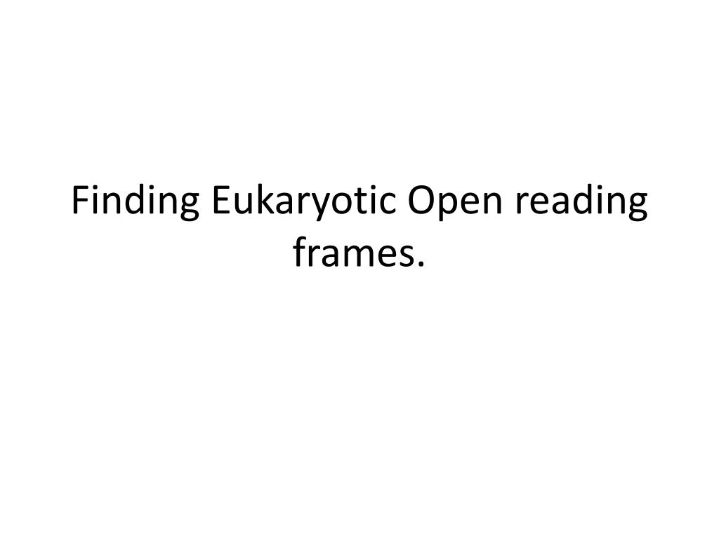PPT - Understanding Eukaryotic Open Reading Frames and Gene Structure ...