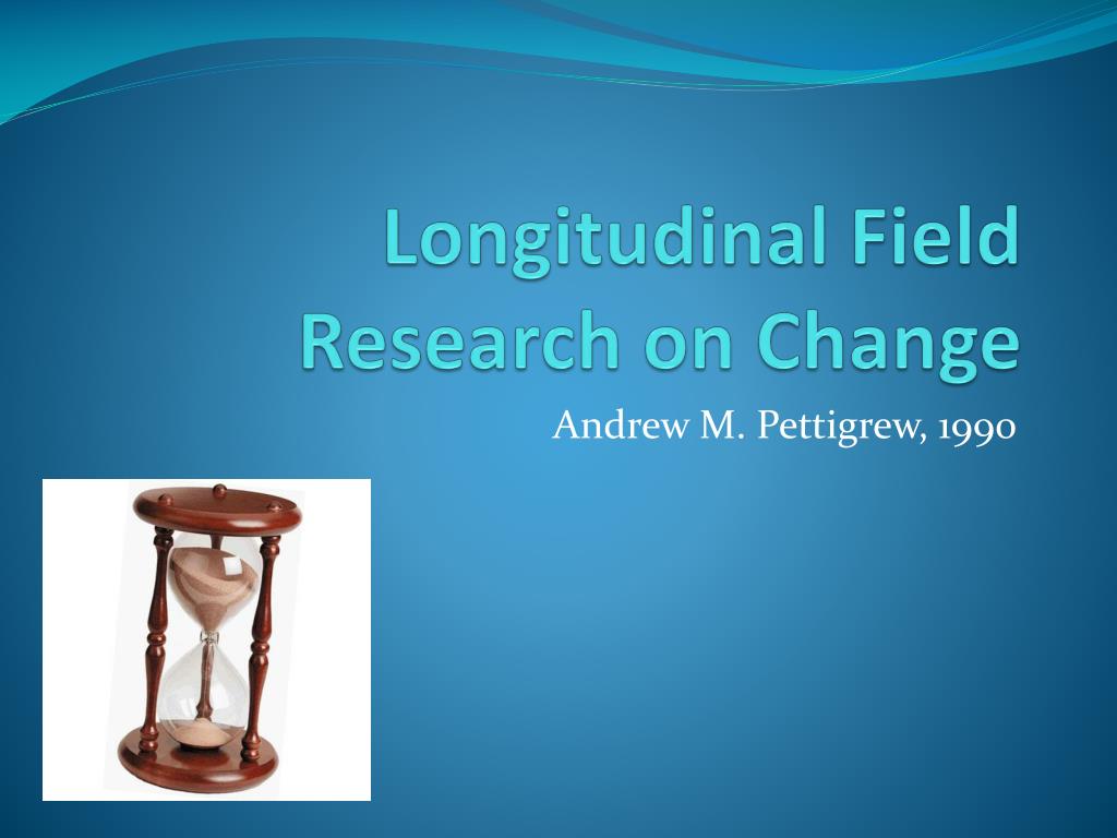 PPT - Longitudinal Field Research on Change PowerPoint Presentation ...