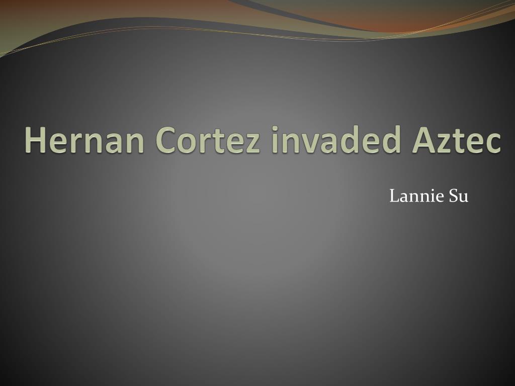 PPT - Hernan Cortez invaded Aztec PowerPoint Presentation, free ...