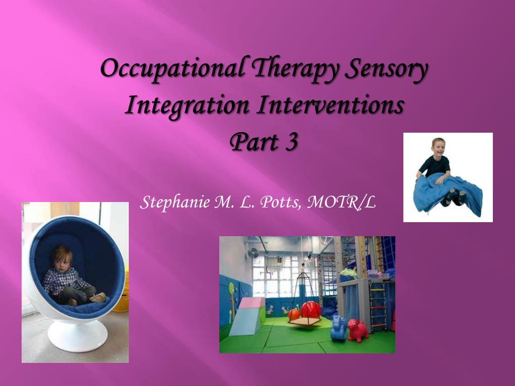 PPT - Occupational Therapy Sensory Integration Interventions Part 3 ...